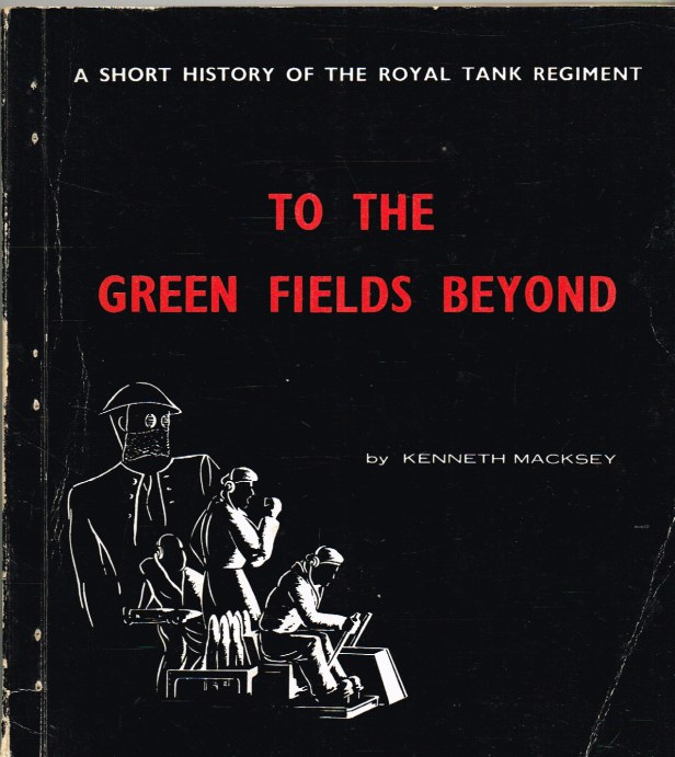 TO THE GREEN FIELDS BEYOND: A SHORT HISTORY OF THE ROYAL TANK REGIMENT