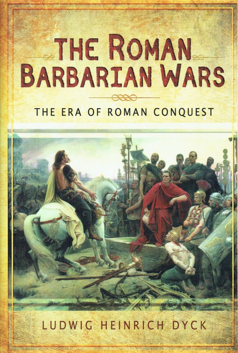 THE ROMAN BARBARIAN WARS : THE ERA OF ROMAN CONQUEST