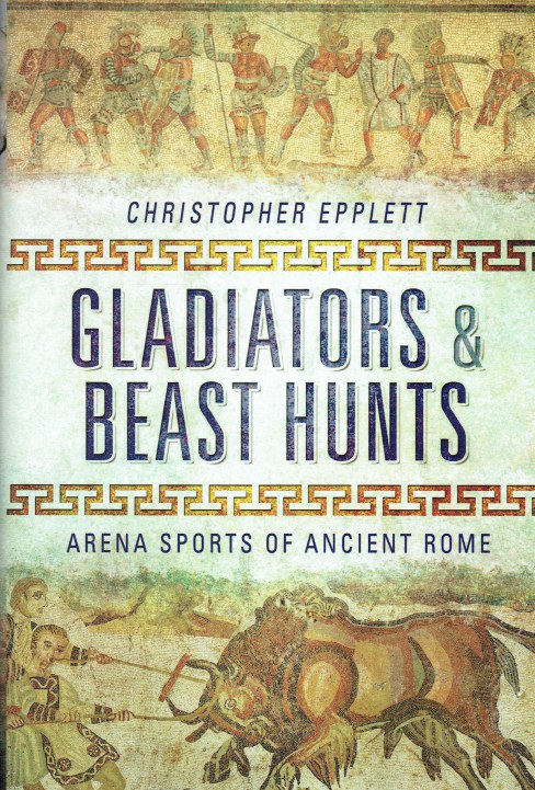 GLADIATORS & BEAST HUNTS : ARENA SPORTS OF ANCIENT ROME