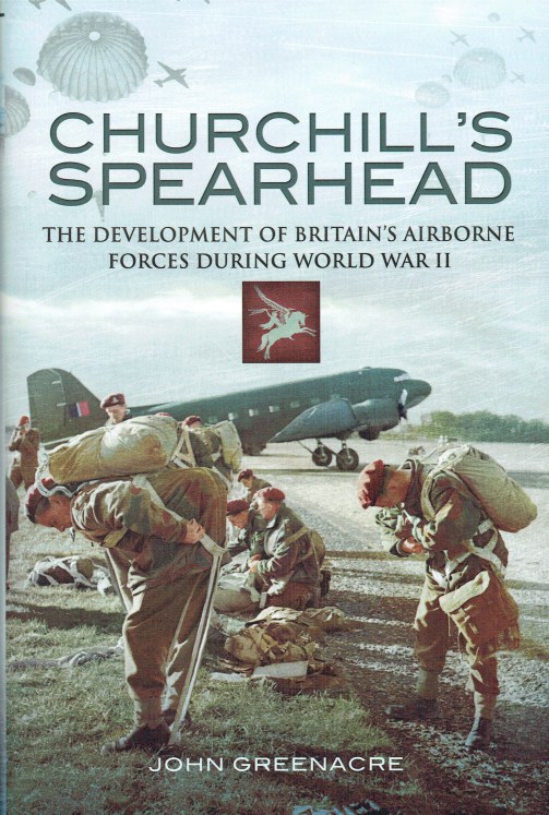 CHURCHILL'S SPEARHEAD : THE DEVELOPMENT OF BRITAIN'S AIRBORNE FORCES ...