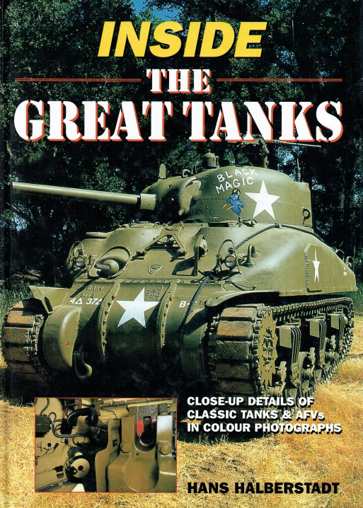 INSIDE THE GREAT TANKS : CLOSE-UP DETAILS OF CLASSIC TANKS & AFVS IN ...