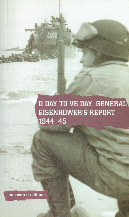 D DAY TO VE DAY, 1944-45 : GENERAL EISENHOWER'S REPORT ON THE INVASION ...