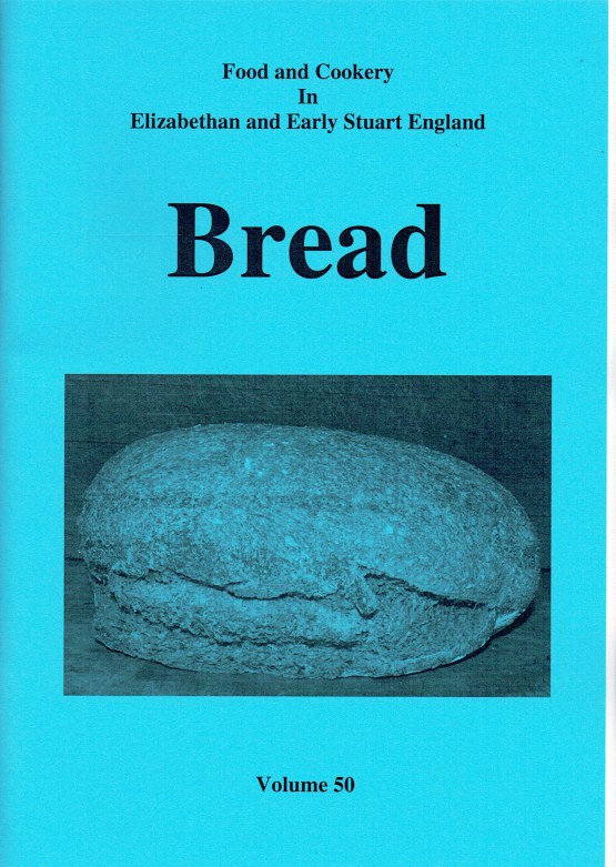 FOOD AND COOKERY IN ELIZABETHAN AND EARLY STUART ENGLAND VOLUME 50: BREAD