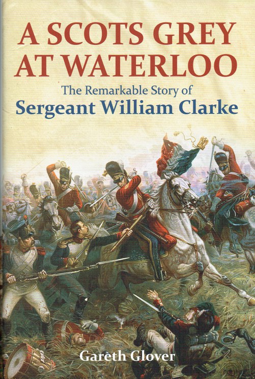 A SCOTS GREY AT WATERLOO : THE INCREDIBLE STORY OF SERGEANT MAJOR ...