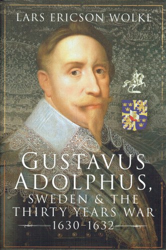 GUSTAVUS ADOLPHUS, SWEDEN & THE THIRTY YEARS WAR 1630-1632