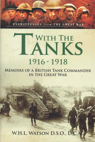WITH THE TANKS 1916-1918 : MEMOIRS OF A BRITISH TANK COMMANDER IN THE ...