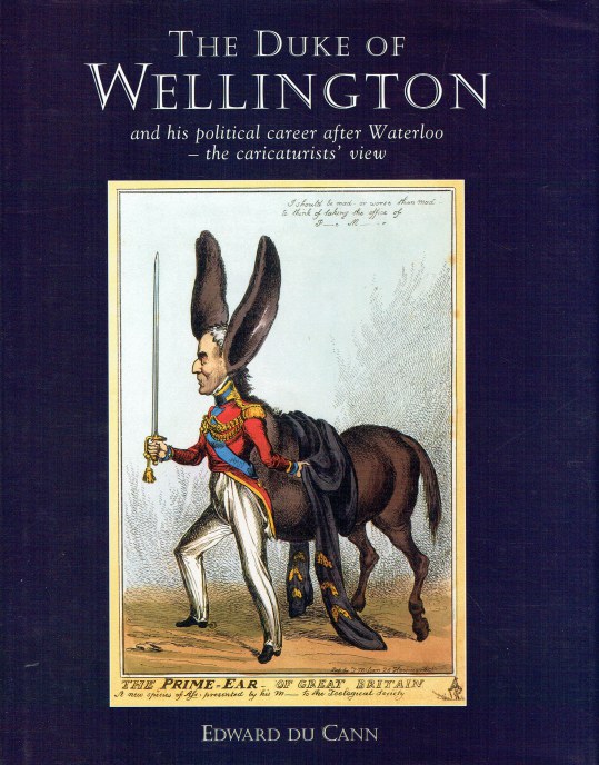 THE DUKE OF WELLINGTON AND HIS POLITICAL CAREER AFTER WATERLOO - THE ...