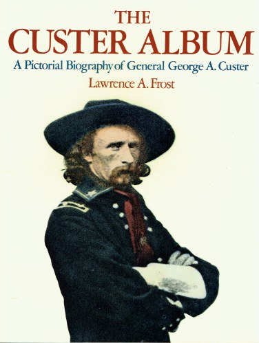 THE CUSTER ALBUM : A PICTORIAL BIOGRAPHY OF GENERAL GEORGE A. CUSTER