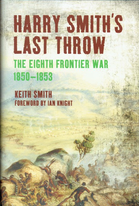 HARRY SMITH'S LAST THROW : THE EIGHTH FRONTIER WAR 1850-1853