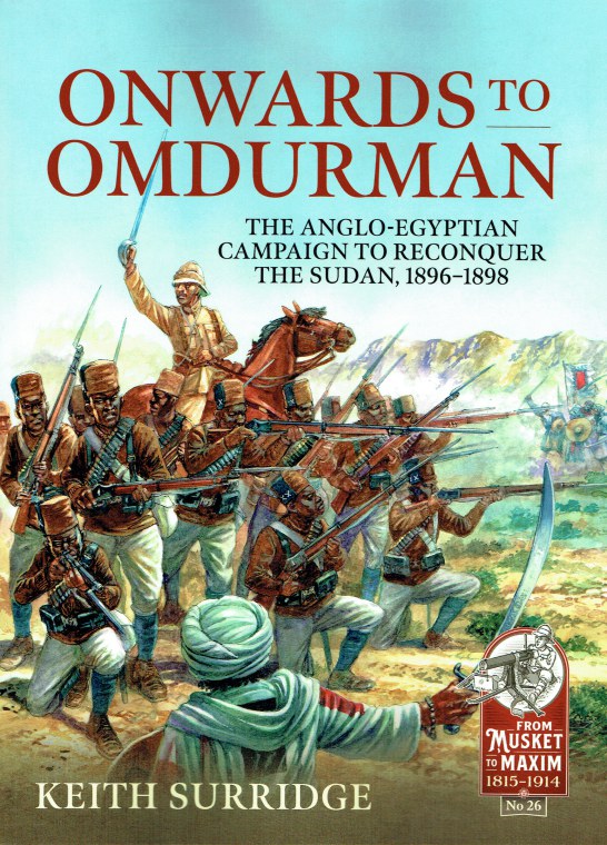 ONWARDS TO OMDURMAN : THE ANGLO-EGYPTIAN CAMPAIGN TO RECONQUER THE SUDAN, 1896-1898