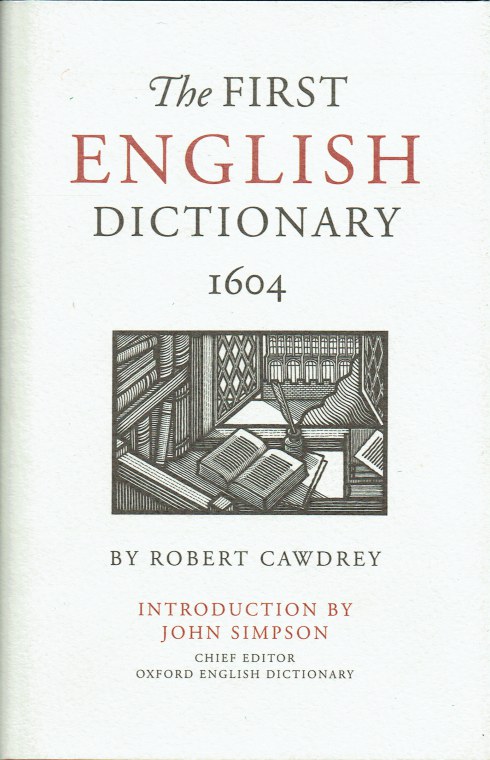 THE FIRST ENGLISH DICTIONARY 1604 : ROBERT CAWDREY'S A TABLE ALPHABETICALL
