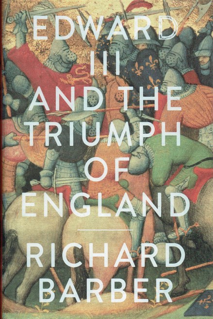 EDWARD III AND THE TRIUMPH OF ENGLAND : THE BATTLE OF CRECY AND THE ...
