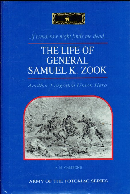 THE LIFE OF GENERAL SAMUEL K. ZOOK : ANOTHER FORGOTTEN UNION HERO