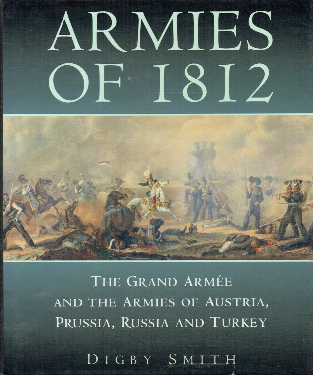 ARMIES OF 1812 : THE GRANDE ARMEE AND THE ARMIES OF AUSTRIA, PRUSSIA ...