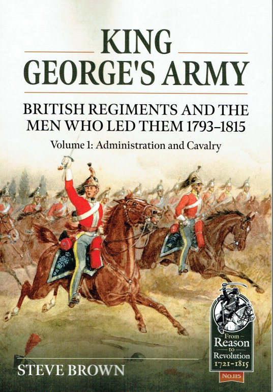 KING GEORGE'S ARMY : BRITISH REGIMENTS AND THE MEN WHO LED THEM 1793 ...