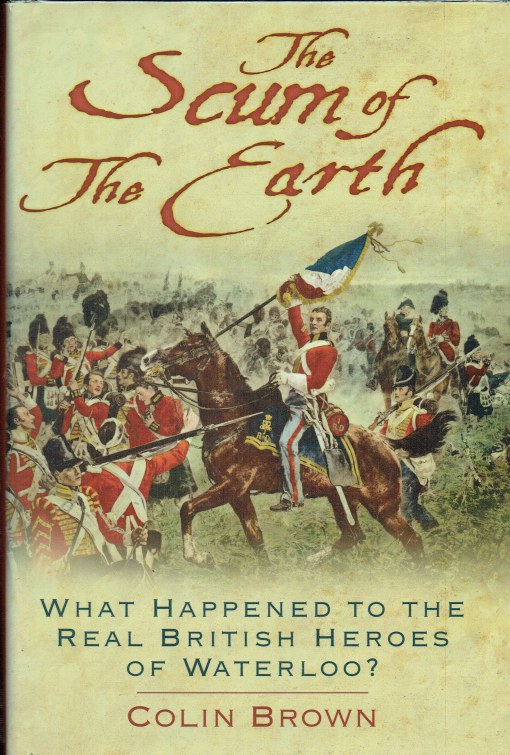 THE SCUM OF THE EARTH : WHAT HAPPENED TO THE REAL BRITISH HEROES OF ...