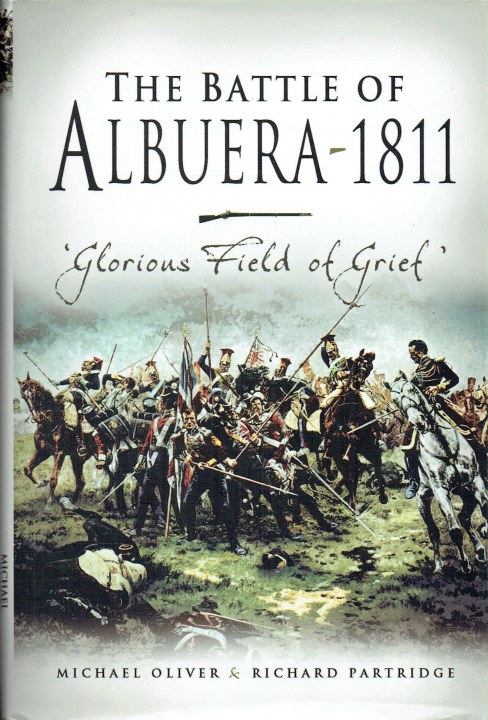 THE BATTLE OF ALBUERA 1811 : GLORIOUS FIELD OF GRIEF