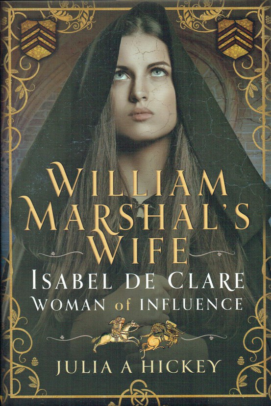 WILLIAM MARSHAL'S WIFE : ISABEL DE CLARE, WOMAN OF INFLUENCE