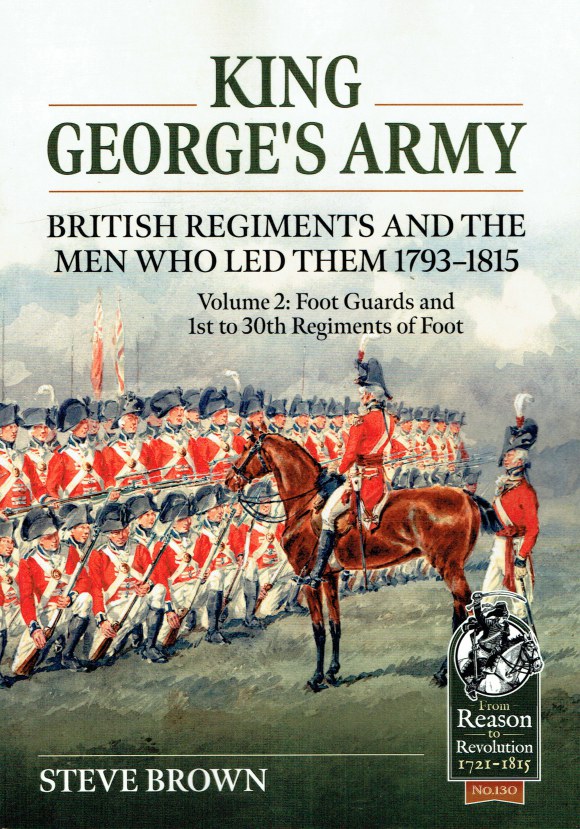 KING GEORGE'S ARMY : BRITISH REGIMENTS AND THE MEN WHO LED THEM 1793 ...
