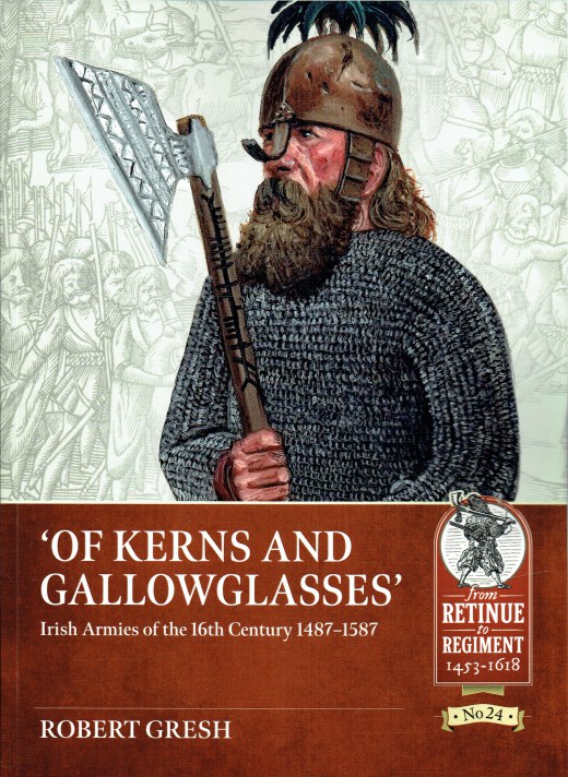 OF KERNS AND GALLOWGLASSES : IRISH ARMIES OF THE 16TH CENTURY 1487-1587
